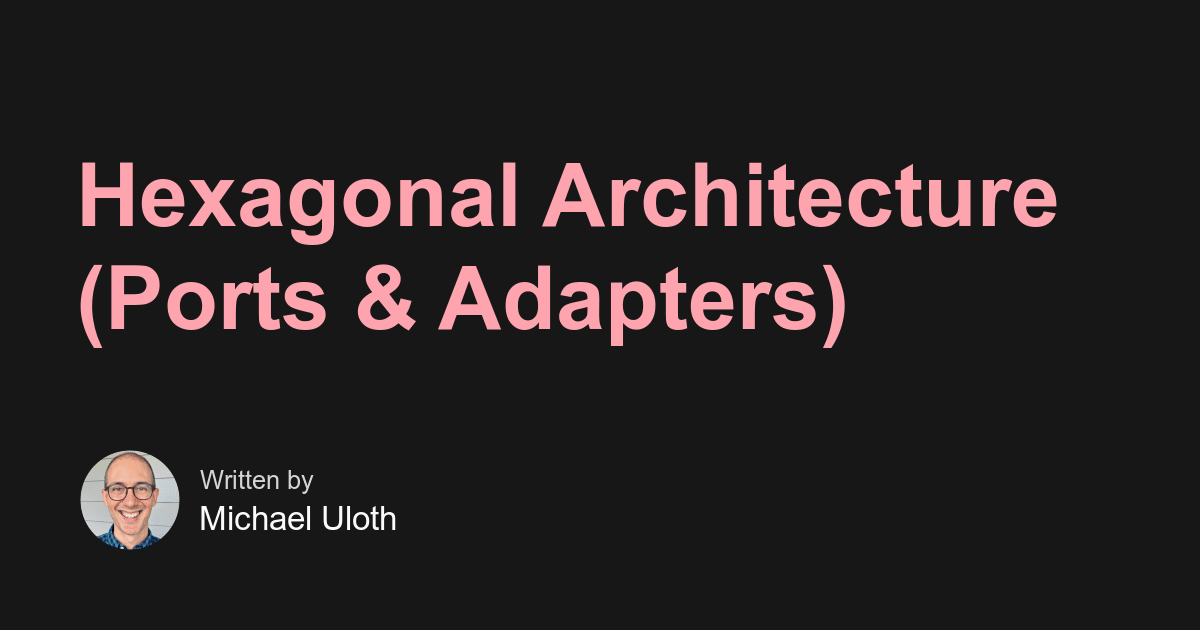 Hexagonal Architecture (Ports & Adapters) • Michael Uloth